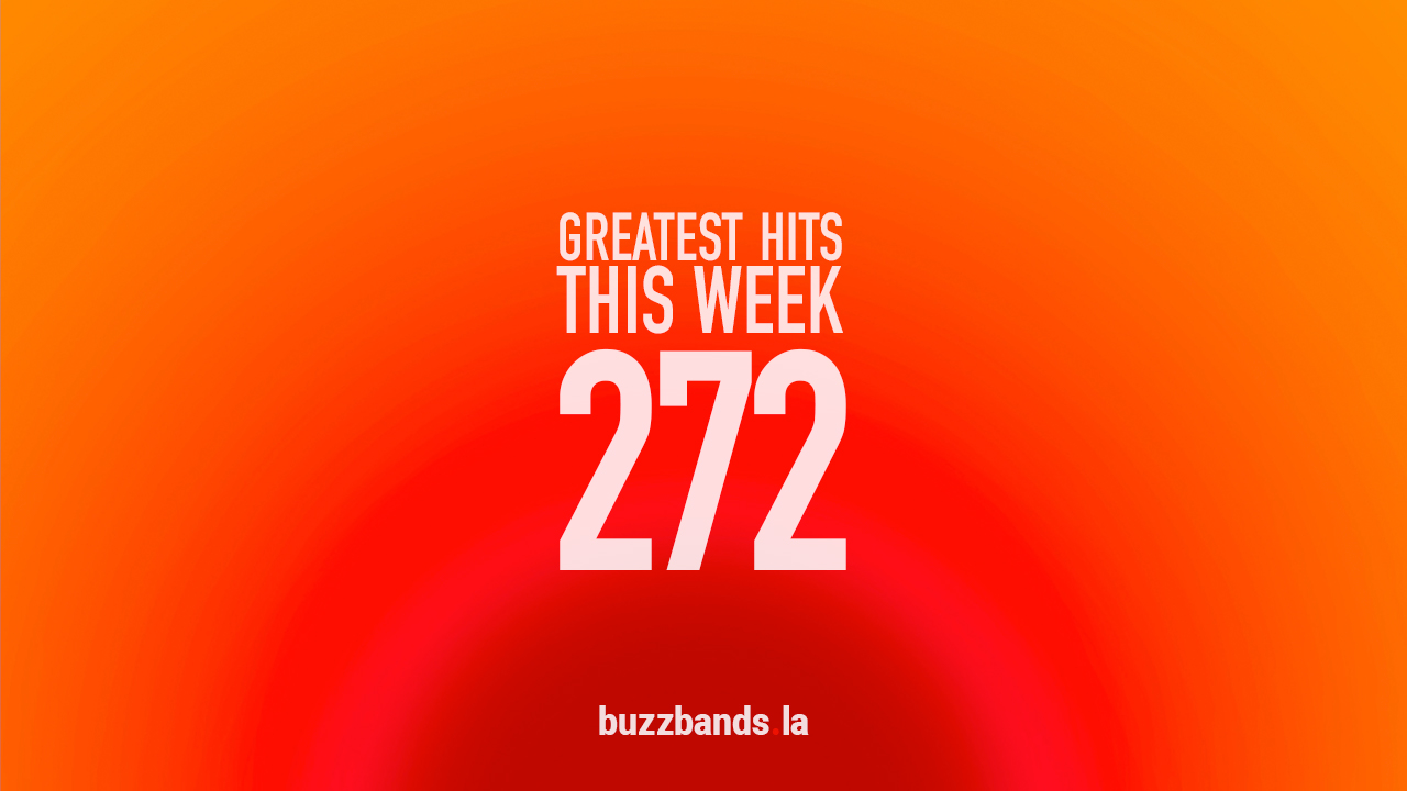 Stream: Greatest Hits ... This Week (Vol. 272) – buzzbands.la