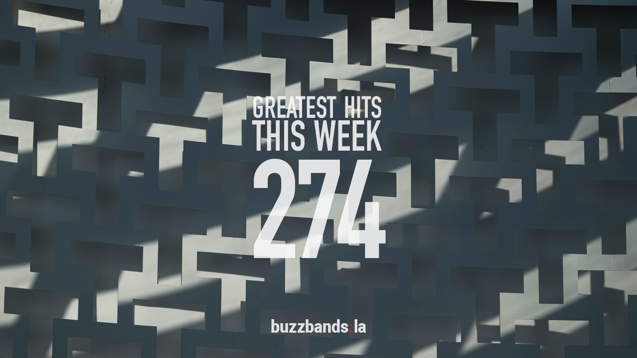 Stream: Greatest Hits ... This Week (Vol. 274) – buzzbands.la