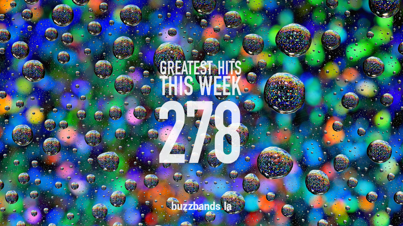 Stream: Greatest Hits ... This Week (Vol. 278) – buzzbands.la