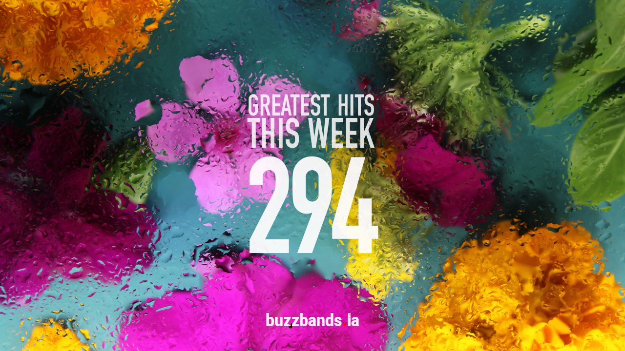Stream: Greatest Hits ... This Week (Vol. 294) – buzzbands.la
