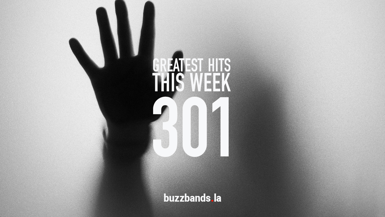Stream: Greatest Hits ... This Week (Vol. 301) – buzzbands.la