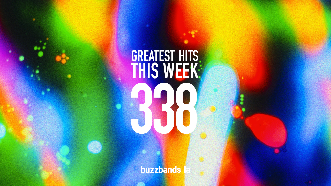 Stream: Greatest Hits … This Week (Vol. 338) – buzzbands.la