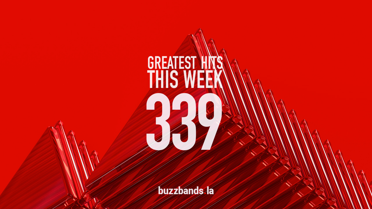 Stream: Greatest Hits ... This Week (Vol. 339) – buzzbands.la