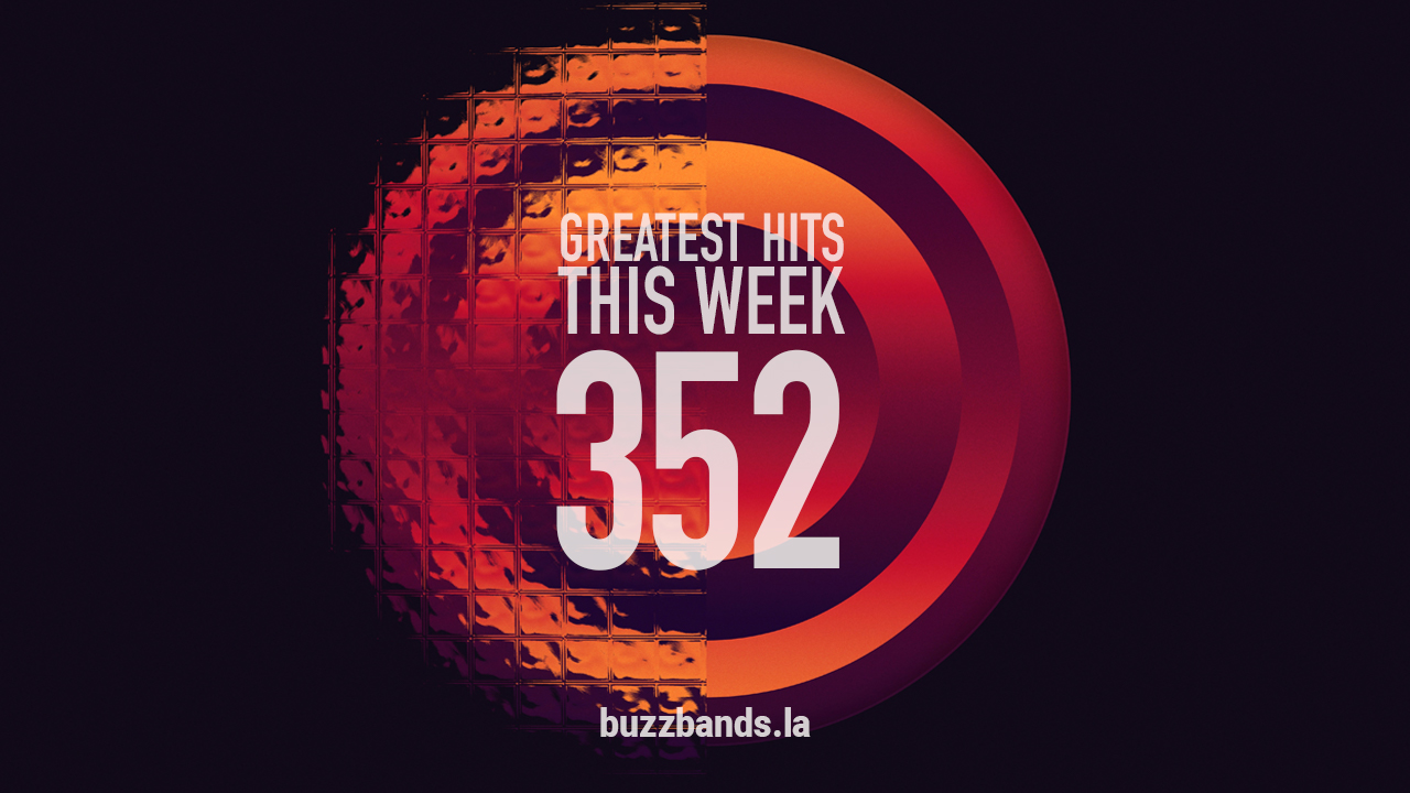 Stream: Greatest Hits ... This Week (Vol. 352) – buzzbands.la