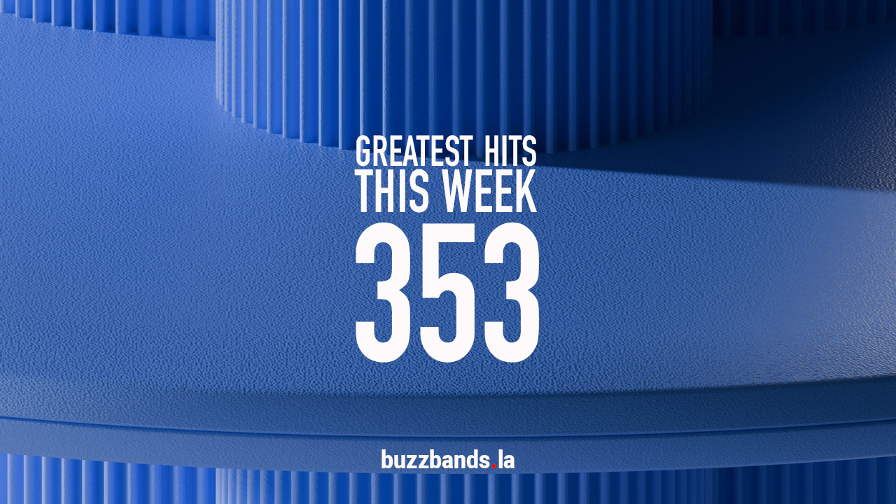 Stream: Greatest Hits ... This Week (Vol. 353) – buzzbands.la