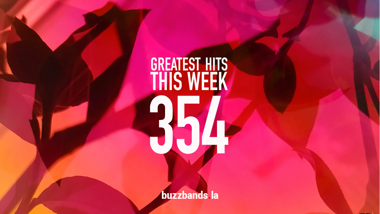 Stream: Greatest Hits ... This Week (Vol. 354) – buzzbands.la