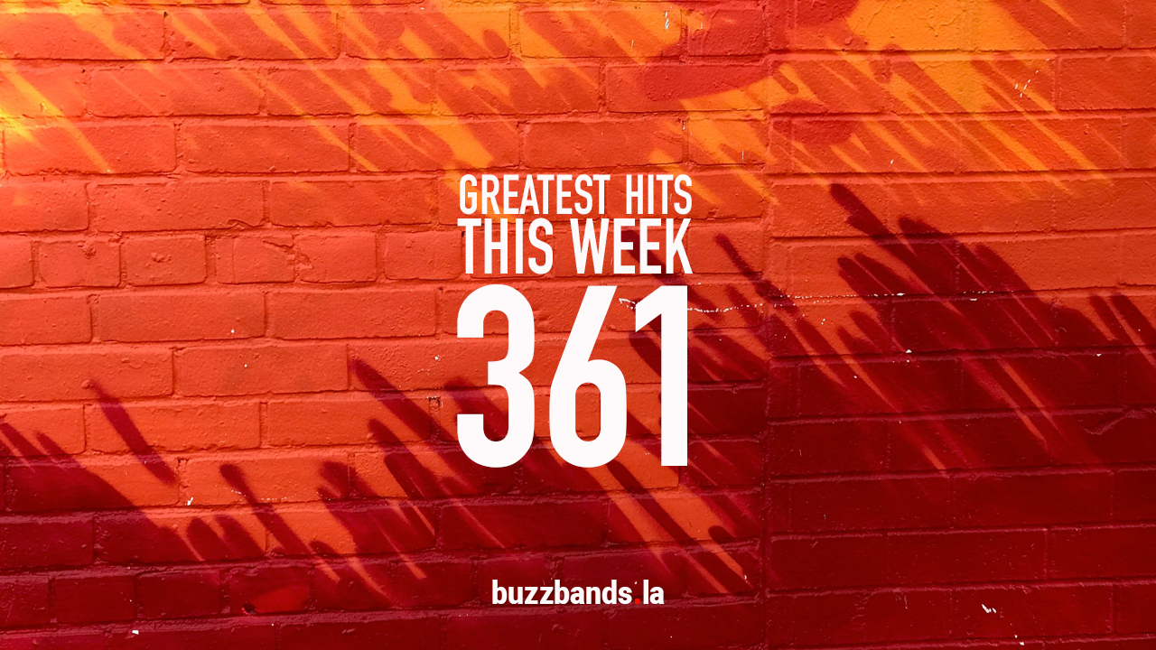 Stream: Greatest Hits ... This Week (Vol. 361) – buzzbands.la
