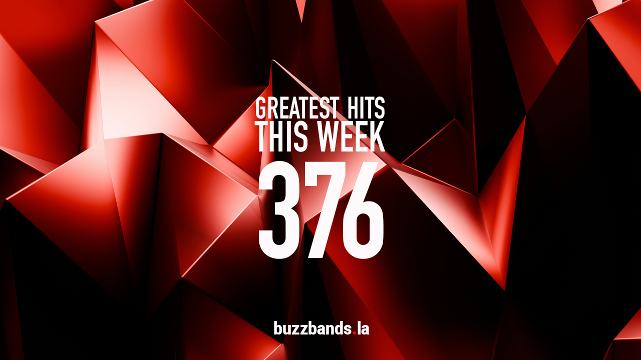 Stream: Greatest Hits ... This Week (Vol. 376) – buzzbands.la