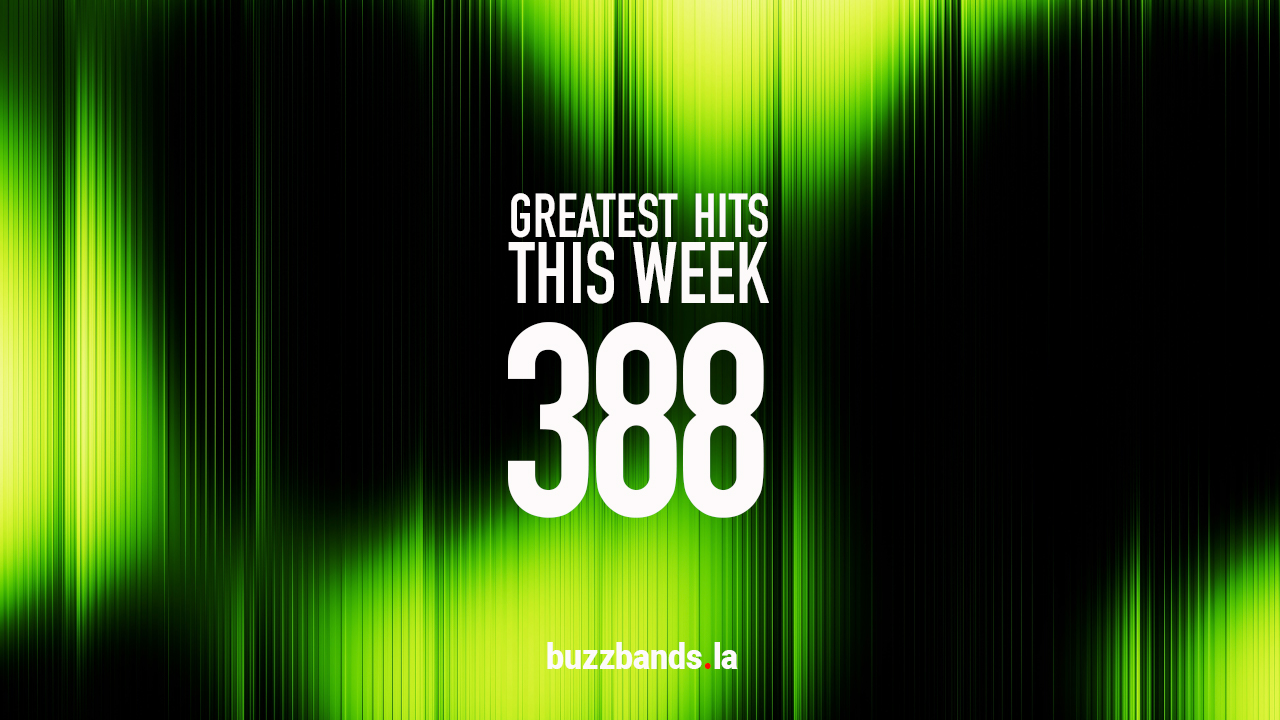 Stream: Greatest Hits ... This Week (Vol. 388) – buzzbands.la